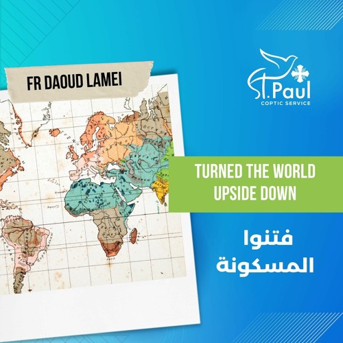 Stream Turned The World Updise Down - Fr Daoud Lamei فتنوا المسكونة by ...