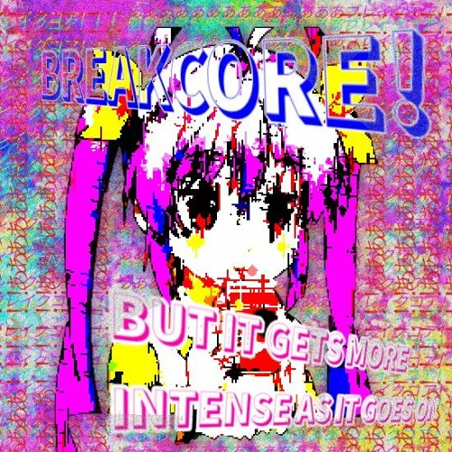Stream ?????? | Listen to breakcore but it gets more intense as the ...