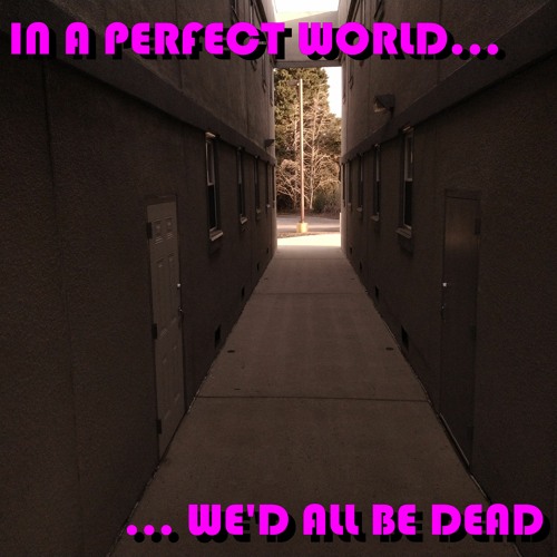 Stream In My Perfect World We'd All Be Dead by Intermittent Brain Fluid ...
