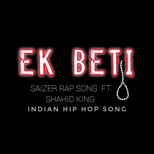 Stream SAIZER - EK BETI - INDIAN HIP HOP SONG - FT. SHAHID KING. by ...