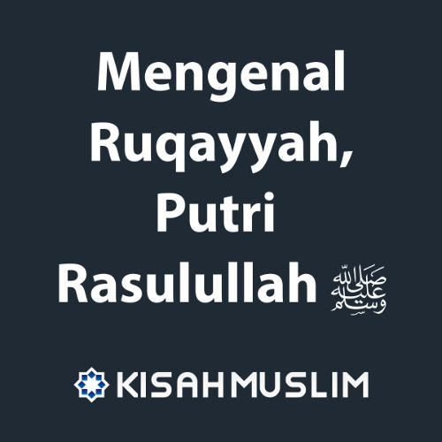 Stream Kisah Muslim: Mengenal Ruqayyah, Putri Rasulullah by Kajian.net ...