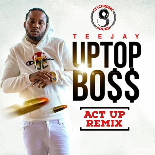 Stream TEEJAY - UPTOP BOSS [ACT UP SYYCHRONIC REMIX] by SYYCHRONIC ...