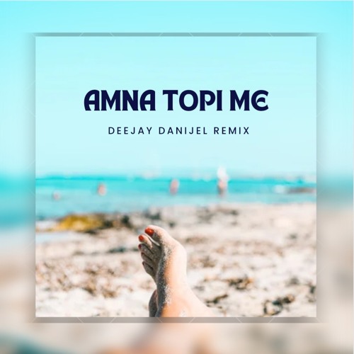Stream Amna - Topi Me (DeeJay Danijel Remix) by DeeJay Danijel | Listen ...