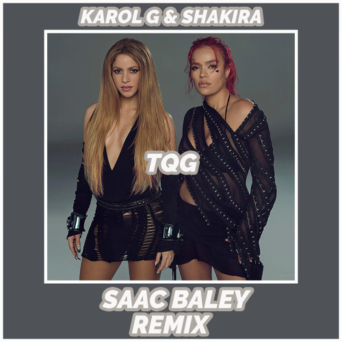Stream KAROL G & Shakira - TQG (Saac Baley Remix) by Saac Baley ... Stream KAROL G & Shakira - TQG (Saac Baley Remix) by Saac Baley ...