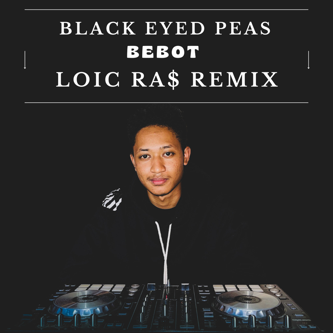 Stream Black Eyed Peas _-_ BEBOT - LOIC RA$ REMIX - (Original Mix) by ...