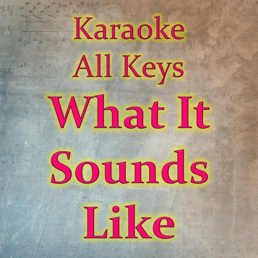 Stream What It Sounds Like (Karaoke Version) by Karaoke All Keys ...