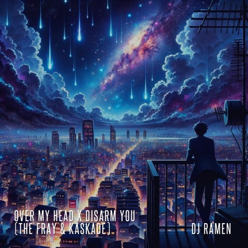 Stream Over My Head x Disarm You (The Fray & Kaskade Mashup) | DJ Ramen ...