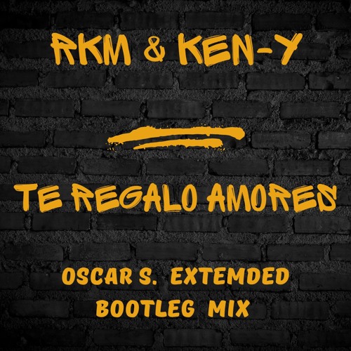 Stream RKM & Ken-Y - Te Regalo Amores (Oscar S Extended Bootleg Mix) by ...