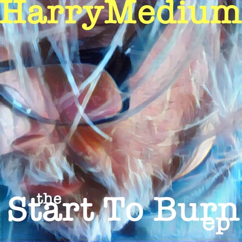 Stream Harry Medium | Listen to The Start To Burn EP playlist online ...