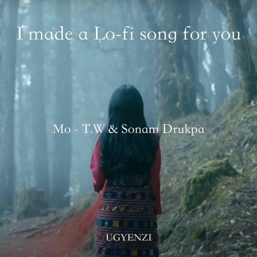 Stream I made a lofi song for you and it's Mo by T.W & Sonam Drukpa by ...