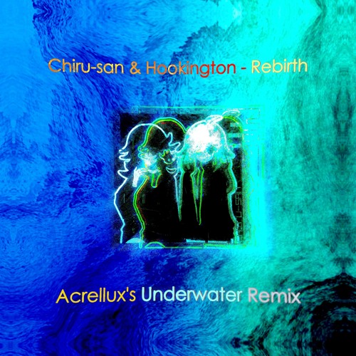 Stream Chiru-san & Hookington - Rebirth (Acrellux's Underwater Remix ...