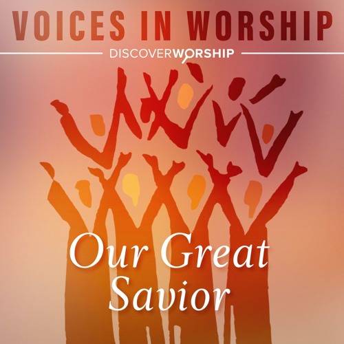 Stream Discover Worship | Listen to Voices in Worship: Our Great Savior ...