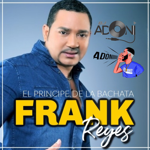 Stream FRANK REYES MIX CANTANDO SUS EXITOS EN VIVO CON DJ ADONI ...