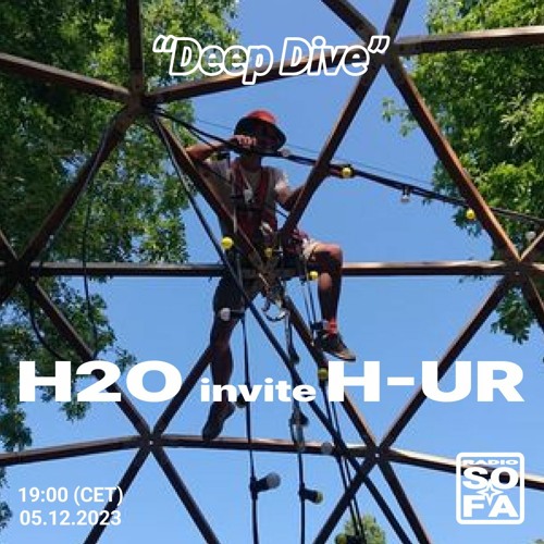 Stream Deep Dive : H2O invite H-Ur (05.12.23) by RADIO SOFA | Listen ...