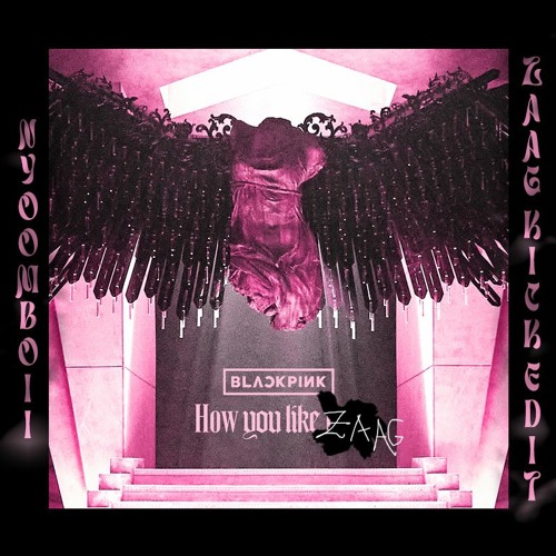 Stream BLACKPINK - How You Like That (Nyoomboii Zaag Kick Edit) by ...