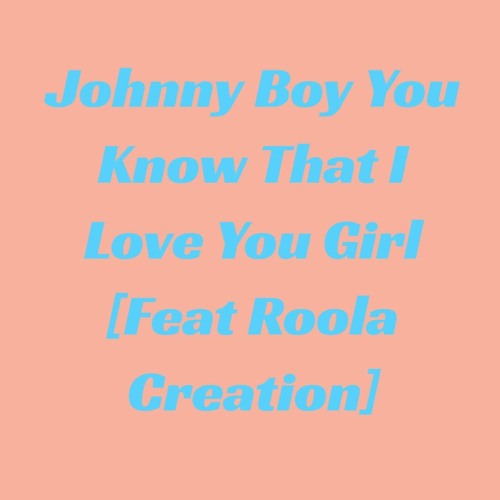 Stream Johnny Boy You Know That I Love You Girl [Feat Roola Creation ...