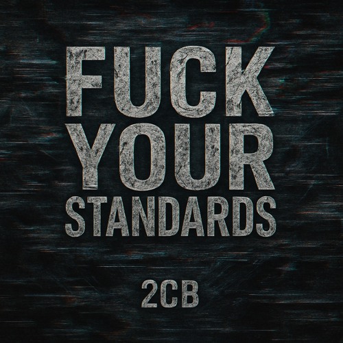 Stream Fuck Your Standards by 2C-B | Listen online for free on SoundCloud