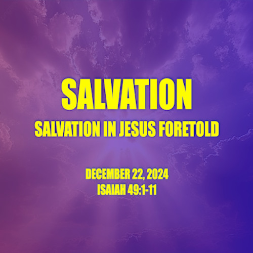 Stream Salvation: Salvation in Jesus Foretold (Isaiah 49) 12-22-2024 by ...