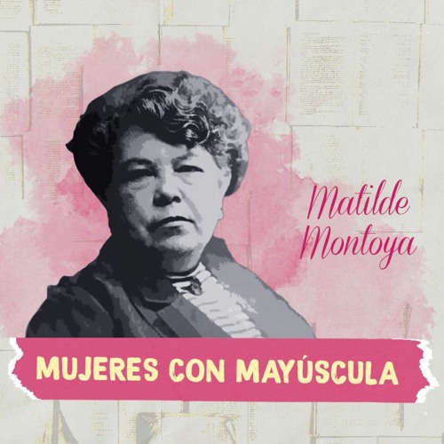 Stream Mujeres Con Mayúscula: Matilde Montoya by Equidad de Género ...