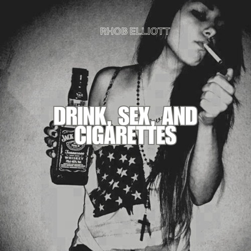 Stream DRINK, SEX AND CIGARETTES by Rhob Elliott - Songwriter | Listen ...