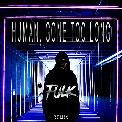 Stream Human, Gone Too Long (FULK REMIX) by FULK | Listen online for ...