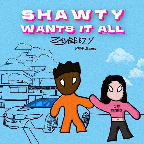 Stream shawty wants it all . [prod. zonex] by zaybeezy ! (@itszaybeezy ...