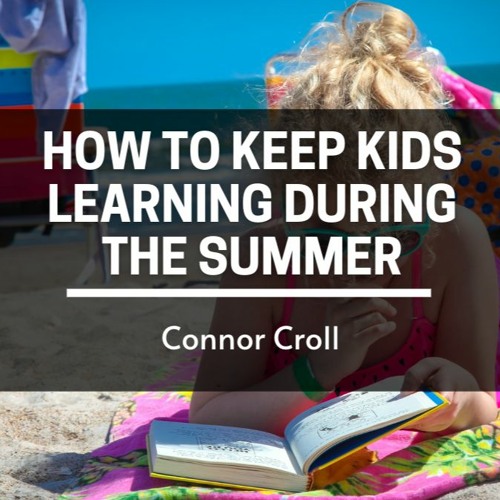 Stream episode How To Keep Kids Learning During The Summer by Connor Croll podcast | Listen ...