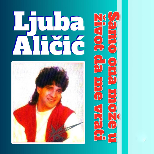 Stream Ljuba Alicic | Listen to Samo ona moze u zivotu da me vrati ...