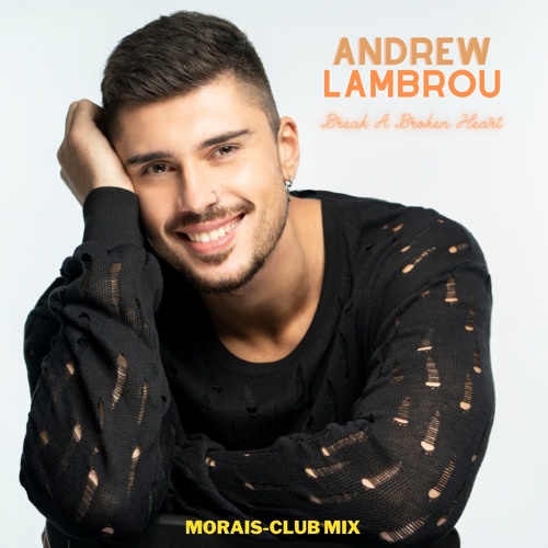 Stream Andrew Lambrou - Break A Broken Heart - Morais Club Mix Private ...
