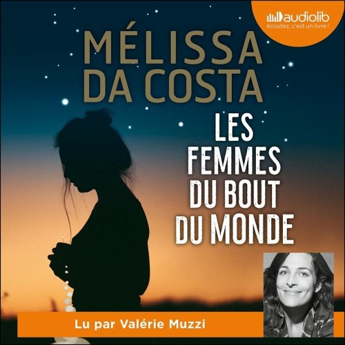 Stream « Les Femmes du bout du monde » de Mélissa Da Costa lu par ...