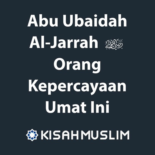Stream Kisah Muslim: Abu Ubaidah Al-Jarrah, Orang Kepercayaan Umat Ini ...