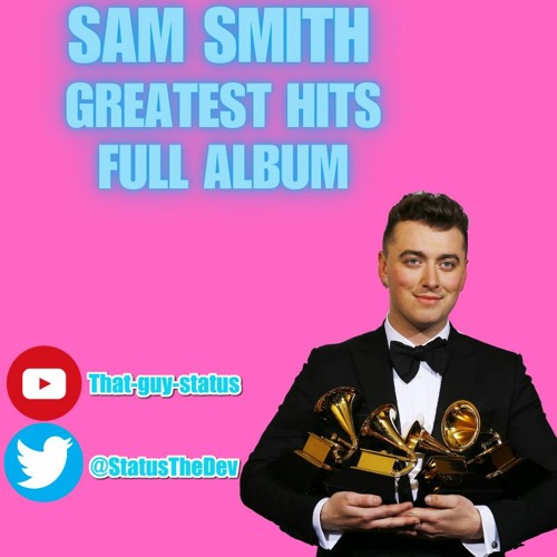 Stream SAM SMITH GREATEST HITS FULL ALBUM by StatusTheDev | Listen ...