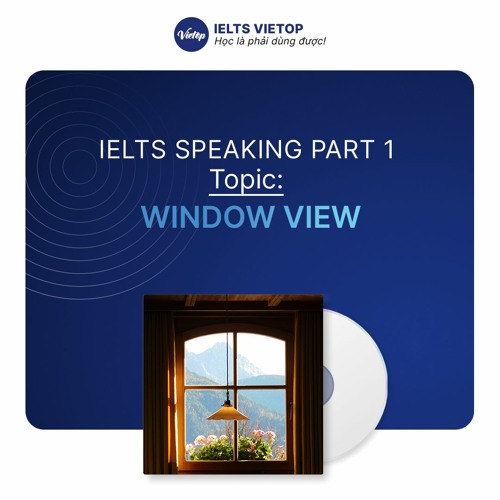 Stream P1 Windowview GIẢI ĐỀ SPEAKING 06/08/2022 by IELTS VIETOP ...