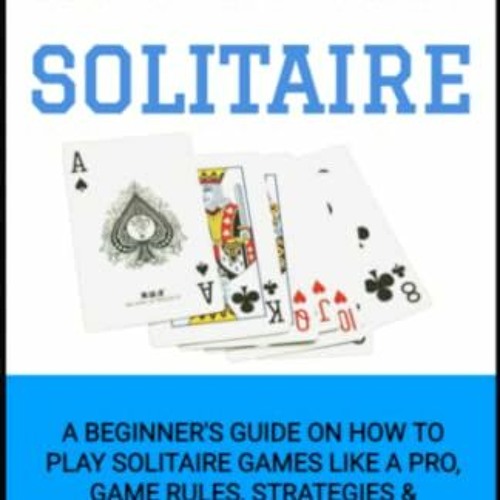 Stream [! How To Play Solitaire For Beginners, A Step By Step Beginner s Guide to Learning ...