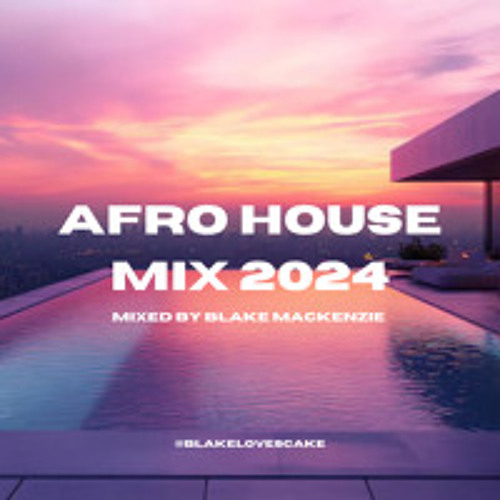Stream AFRO HOUSE MIX 2024 / Blake Mackenzie by blakelovescake | Listen ...