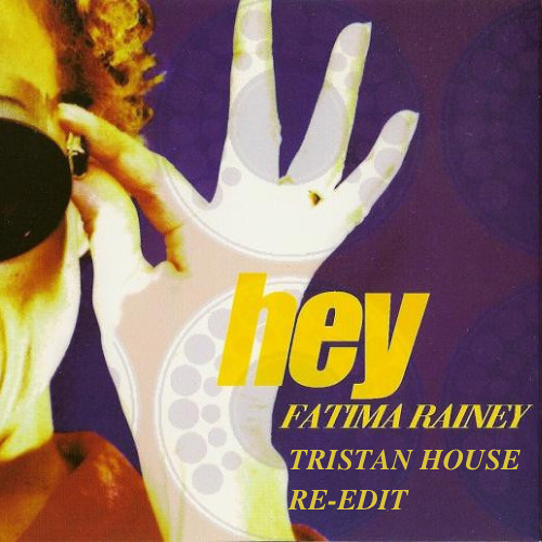 Stream Fatimah Rainey - Hey (Tristan House Re-Edit) by Tristan H ...