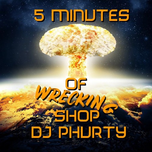 Stream 5 MINUTES OF WRECKING SHOP by DJ PHURTY | Listen online for free ...