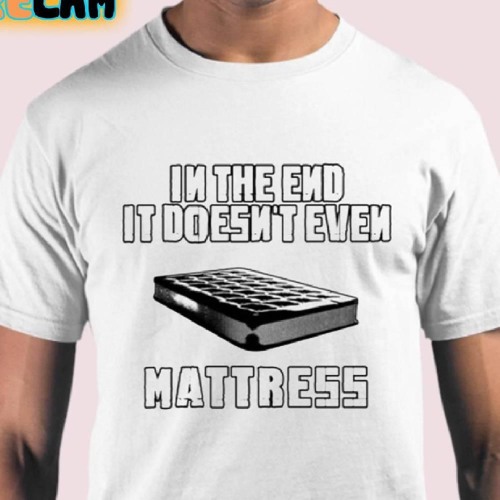 Stream In The End It Doesn't Even Mattress Shirt by Dady Love | Listen ...
