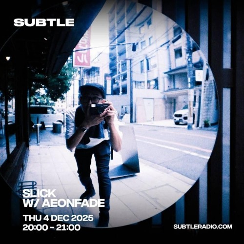 Stream episode Dec 4 2025 Subtle Radio Slick w/ aeonfade Guest Mix by ...