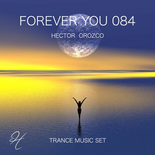 Stream Forever You 084 - Trance Music Set by Hector Orozco | Listen ...