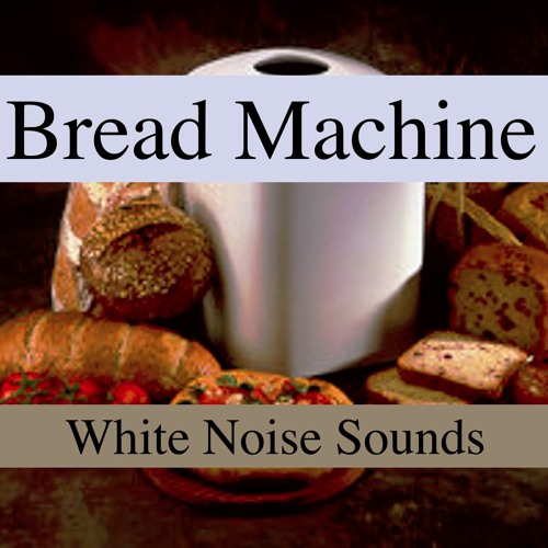 Stream Bread Machine by White Noise Sounds | Listen online for free on ...