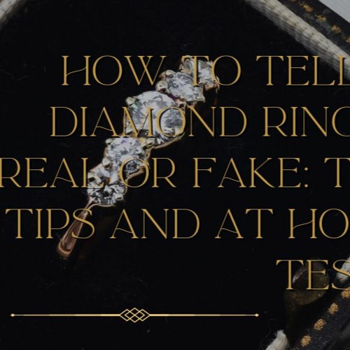 Stream How to Tell if Diamond Ring is Real or Fake: Top Tips and At ...