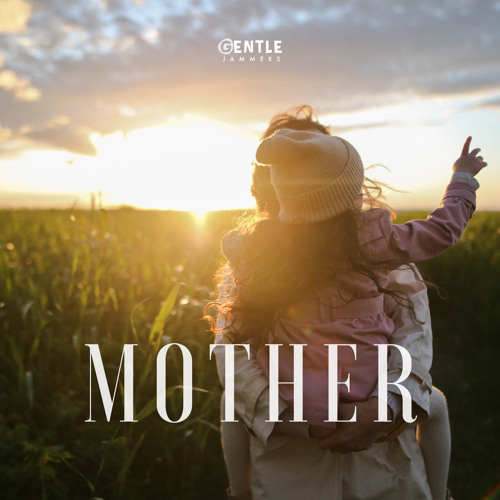 Stream Mother by Gentle Jammers | Listen online for free on SoundCloud
