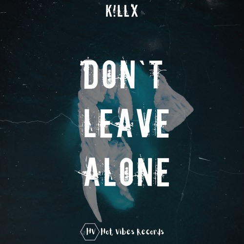 K!llx - Don’t Leave Alone by Hot Vibes - Free download on ToneDen