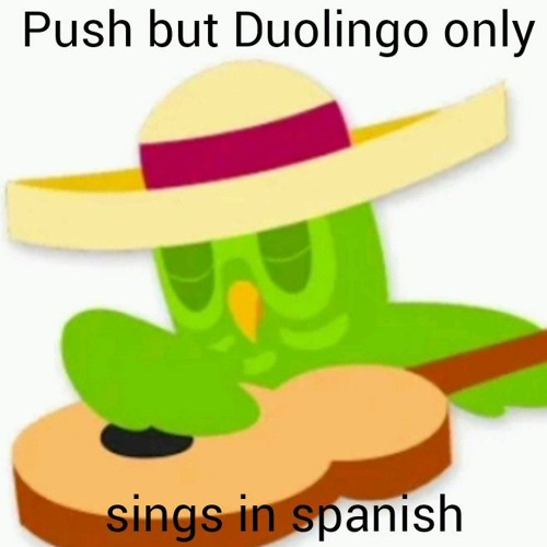 Stream (Requested) Push but Duolingo only sings in spanish (Song by CG5 ...