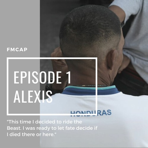 Stream Episode 1: Alexis, 33 years, Honduras by Forced Migration from ... Stream Episode 1: Alexis, 33 years, Honduras by Forced Migration from ...