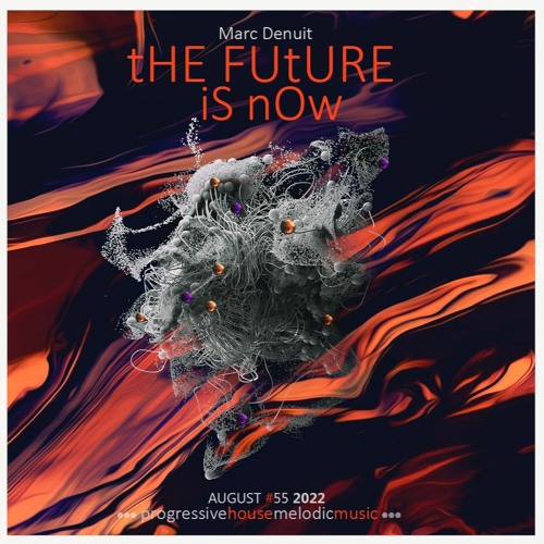 Stream Marc Denuit // The Future is Now Podcast Mix 55 August 2022 by ...
