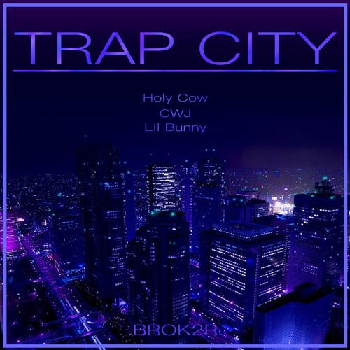 Stream Trap City - BROK2R(Holy Cow, CWJ, Lil Bunny) by BROK2R | Listen ...