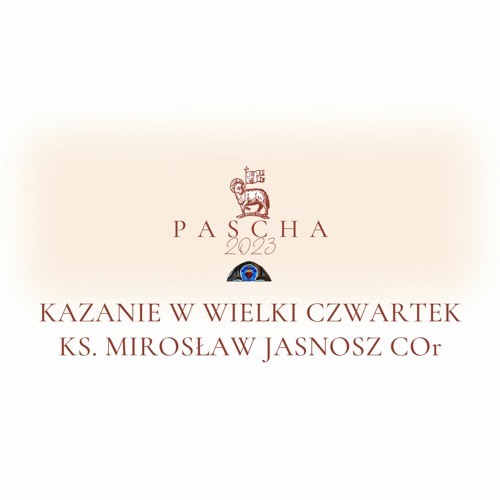 Stream Wielki Czwartek 2023 - X. Mirosław Jasnosz COr by Filip Neri ...