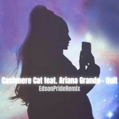 Stream Cashmere Cat feat. Ariana Grande - Quit (Edson Pride Remix) by ...